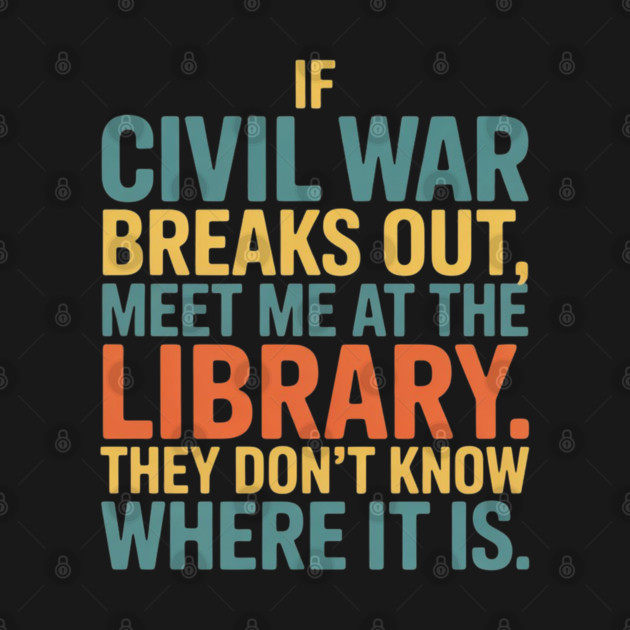 If Civil War Breaks Out Meet Me At The Library - The Library - T-Shirt ...