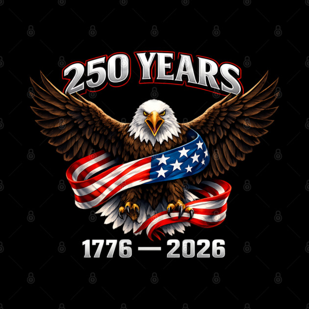 250 Years American Eagle Independence 1776–2026 - 250 Years 17762026 ...
