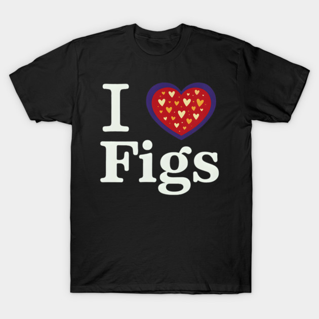 I Heart Figs - I Love Figs - Figs Lover - T-Shirt | TeePublic