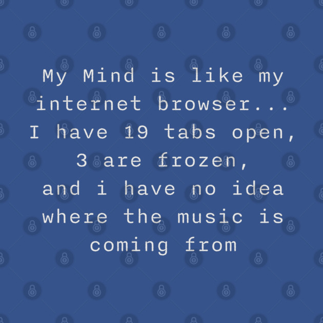 My mind is like my internet browser - Humor 2026 - Humor 2026 - T-Shirt ...