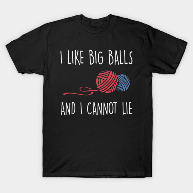 I Like Big Balls And I Cannot Lie - Balls - T-Shirt | TeePublic