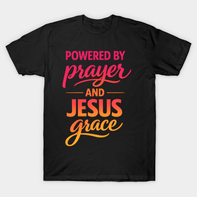 Powered by Prayer and Jesus Grace - Christian Inspiration - T-Shirt ...