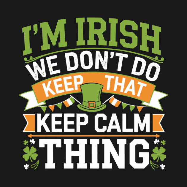 Im Irish We Dont Do That Keep Calm Thing Ireland Patricks Day - Irish ...