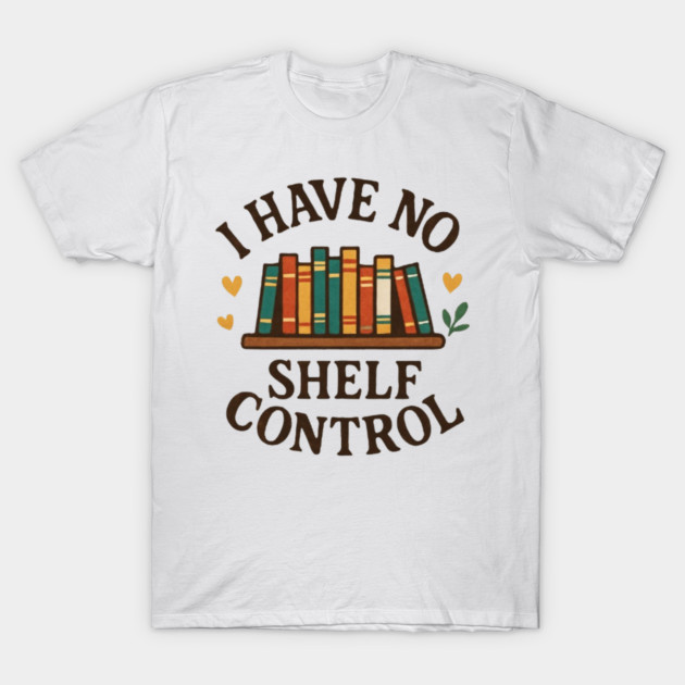 I Have No Shelf Control Funny - I Have No Shelf Control - T-Shirt ...