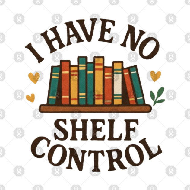 I Have No Shelf Control Funny - I Have No Shelf Control - T-Shirt ...