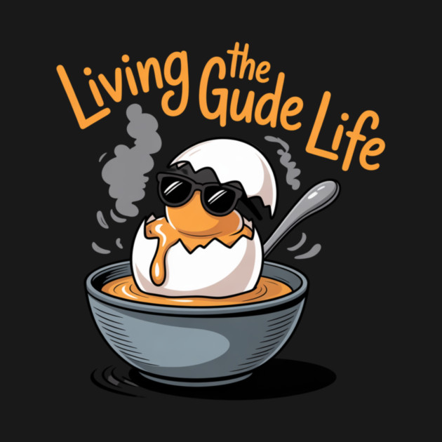 Living the Gude Life – Funny Egg Ramen T-Shirt - Funny Egg Ramen - T ...