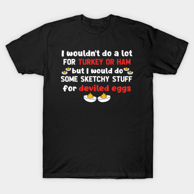 But I Would Do Some Sketchy Stuff For Deviled Eggs - Sketchy Stuff - T ...