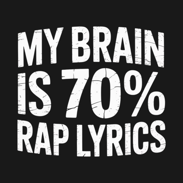 My Brain Is 70% Rap Lyrics Hip Hop Music RnB - My Brain Is 70 Rap ...