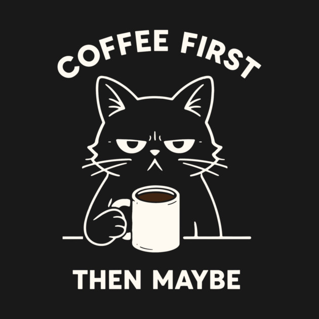 coffee first grumpy cat - Coffee Cat - T-Shirt | TeePublic