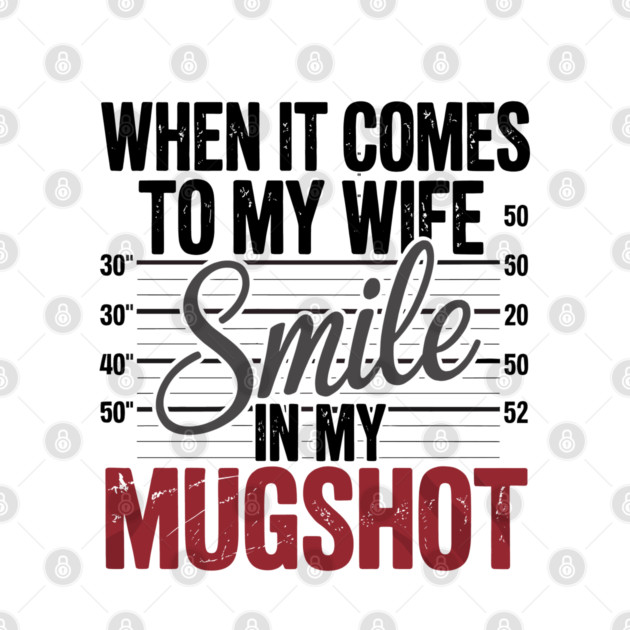 When It Comes To My Children I Will Smile In My Mugshot Tshirt - Dad ...