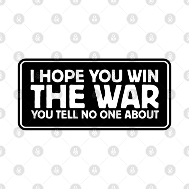 I Hope You Win The War You Tell No One About - I Hope You Win The War ...