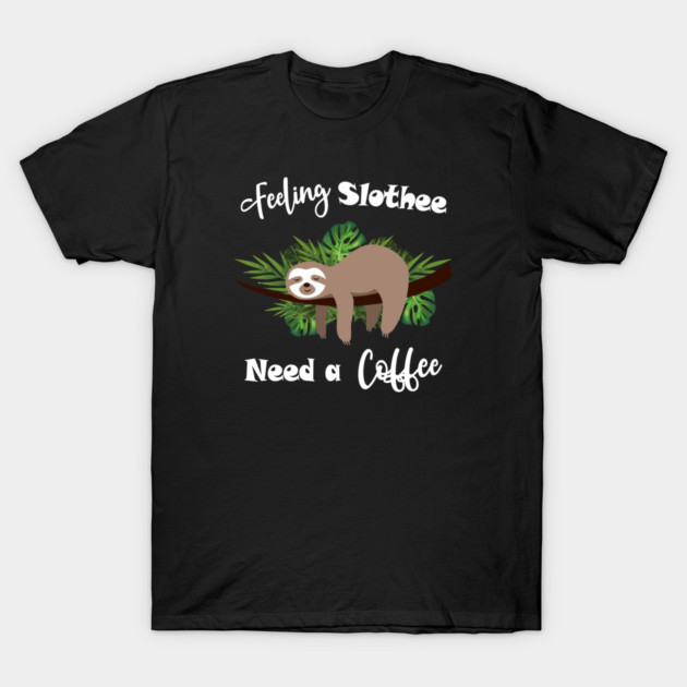 Feeling Slothee Need A Coffee - Funny Sloth - T-Shirt | TeePublic