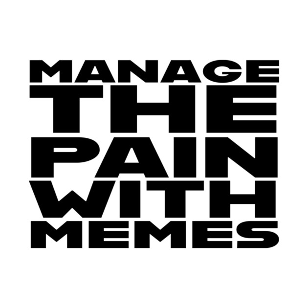 Hide the pain with Memes - Meme - T-Shirt | TeePublic