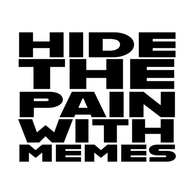 Hide the pain with memes - Memeshirt - T-Shirt | TeePublic