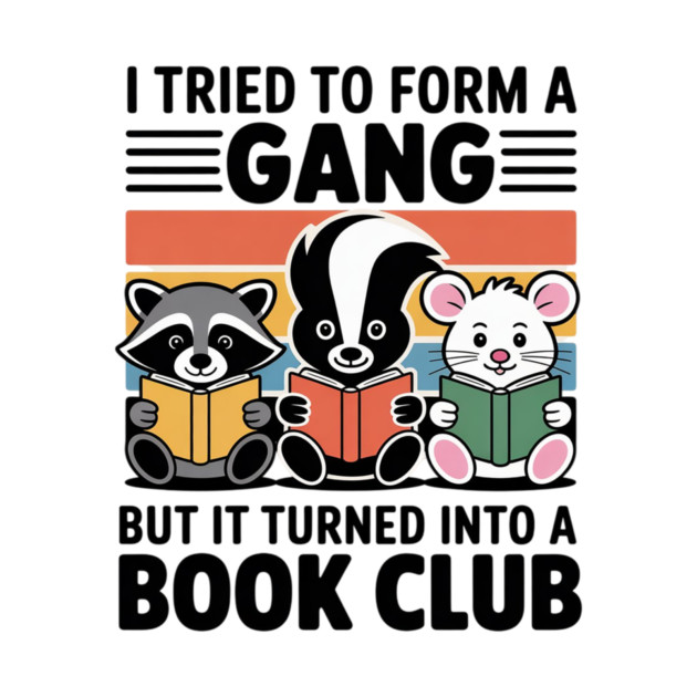 I Tried To Form A Gang But It Turned Into A Book Club - I Tried To Form ...