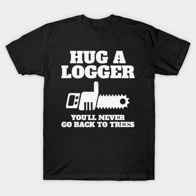 Retro Funny Hug A Logger Meme You'll Never Go back To Trees Classic ...