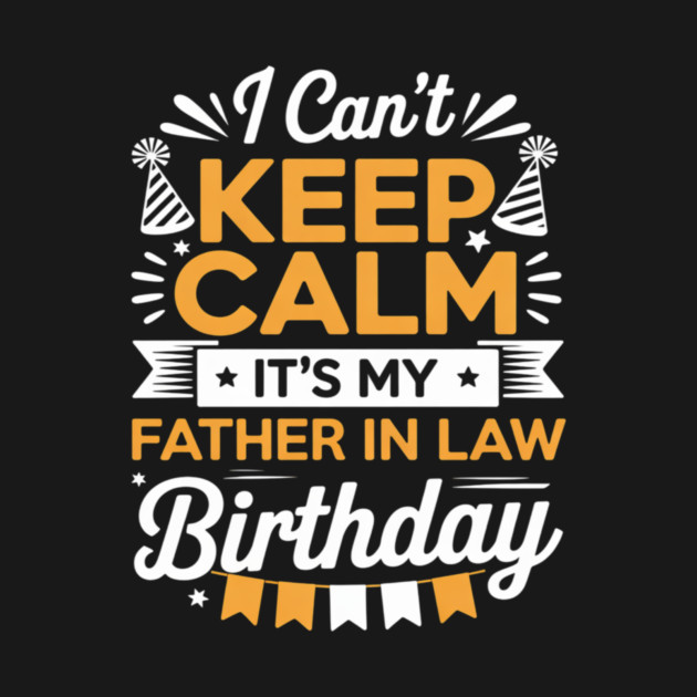 I Can’t Keep Calm My Father-in-Law’s Birthday for Son-in-Law - I Cant ...