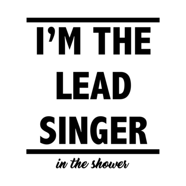 I'm the lead singer - Im The Lead Singer - T-Shirt | TeePublic