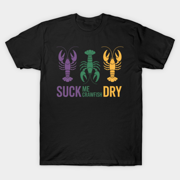 Mardi Gras Suck Me Dry Crawfish Dirty Adult Humor - Mardi Gras Suck Me ...