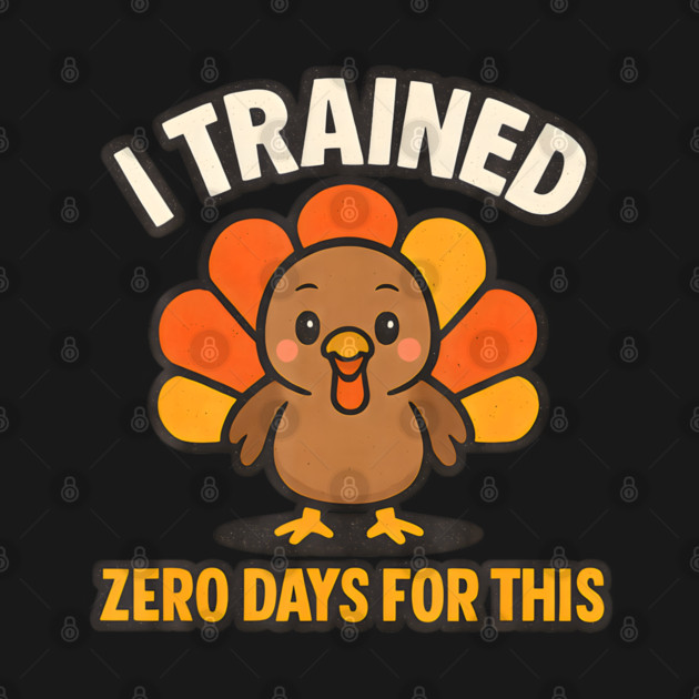 I Trained Zero Days For This Turkey - Funny Thanksgiving Quote - T ...