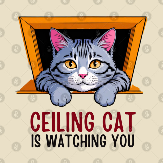 Ceiling Cat Is Watching You - Funny Meme Design - Funny Cat Meme - T ...