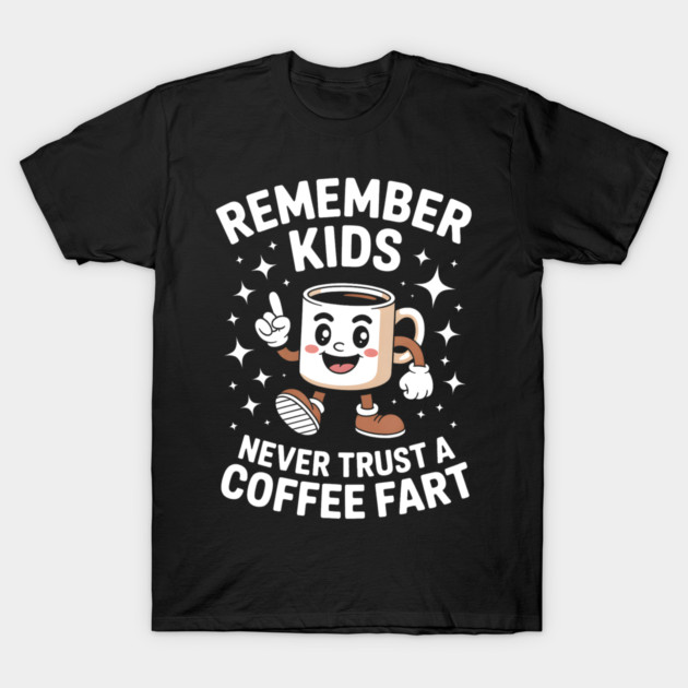 Remember Never Trust A Coffee Fart - Funny Adult Humor - T-Shirt ...