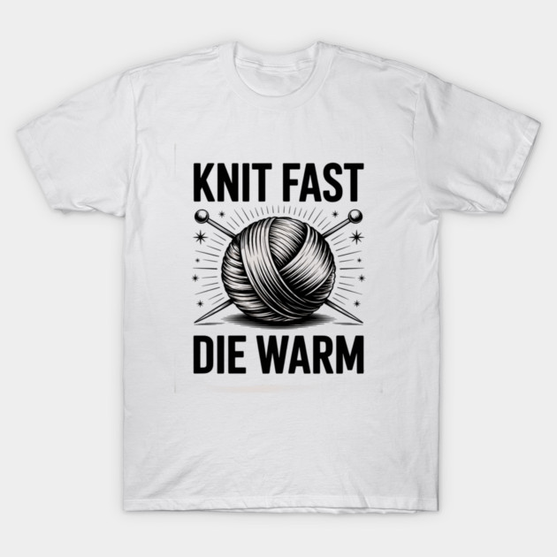 Knit Fast Die Warm Yarn Knitting Lover Knitters - Knit Fast Die Warm ...