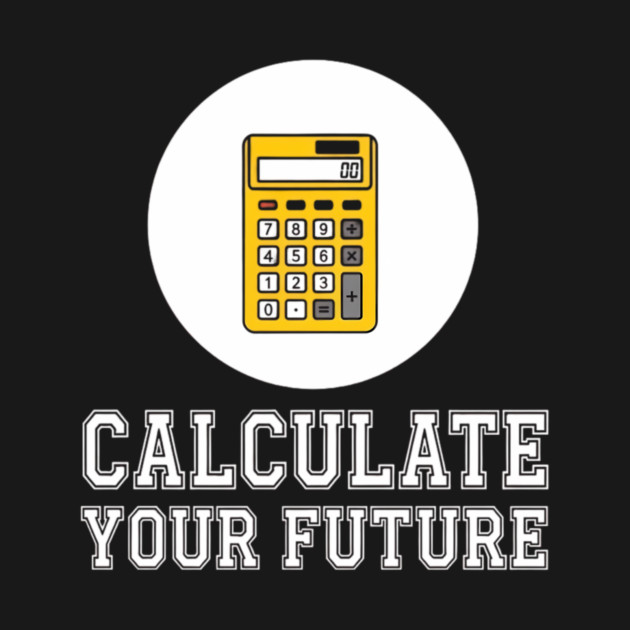 Calculate Your Future Calculator Math Finance Teacher Student Art ...