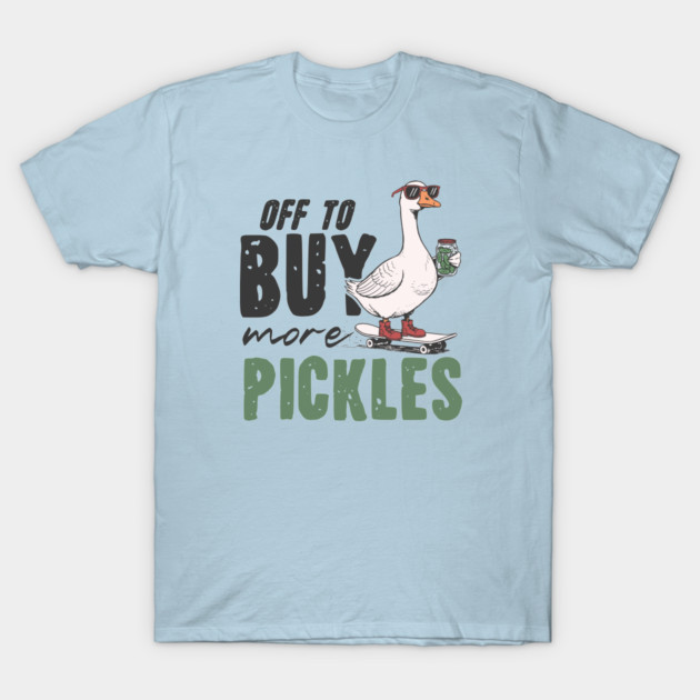 Off to buy more pickles - Funny Quote - T-Shirt | TeePublic