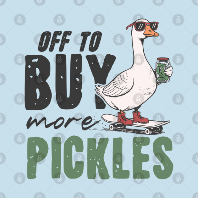 Off to buy more pickles - Funny Quote - T-Shirt | TeePublic
