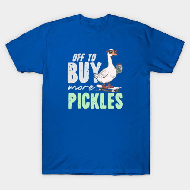 Off to buy more pickles - Funny Sayings - T-Shirt | TeePublic