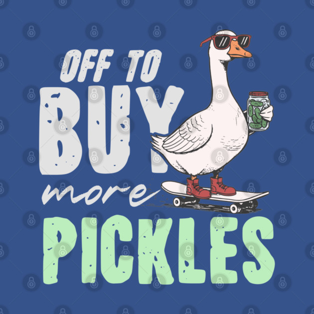 Off to buy more pickles - Funny Sayings - T-Shirt | TeePublic