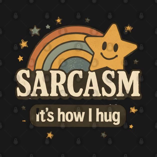 Sarcasm It’s How I Hug Quote - Sarcasm Sayings - T-Shirt | TeePublic
