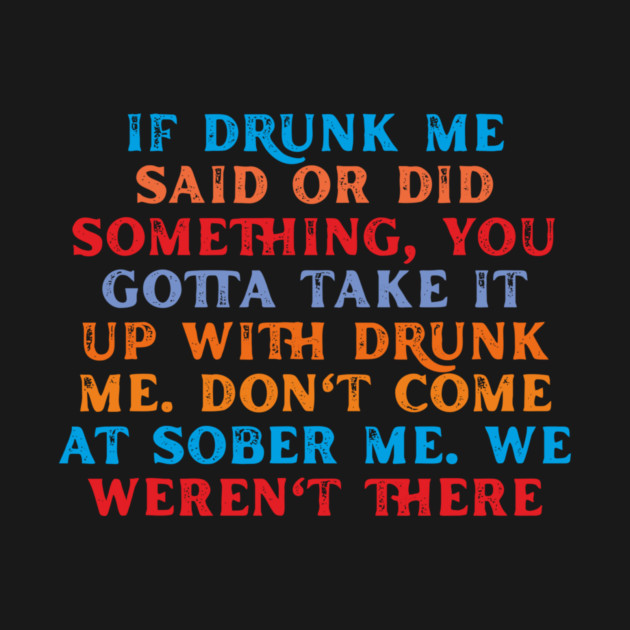 If Drunk Me Said Or Did Something - If Drunk Me Said Or Did Something ...