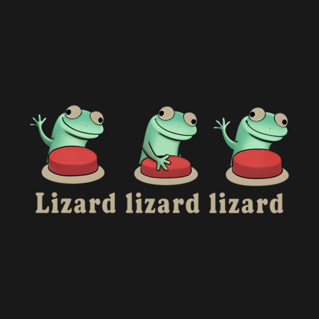 Lizard Button - Lizard Lizard Lizard - Lizard Novelty Wear - T-Shirt ...