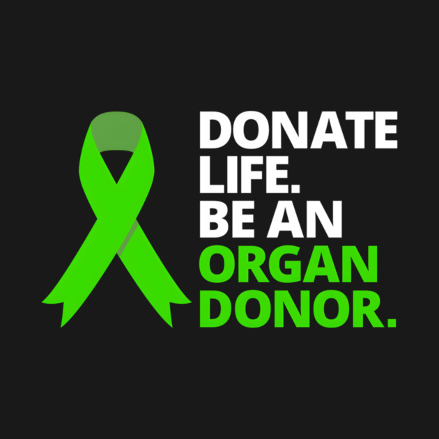 Donate Life Be An Organ Donor Awareness Green Ribbon - Organ Donor - T ...