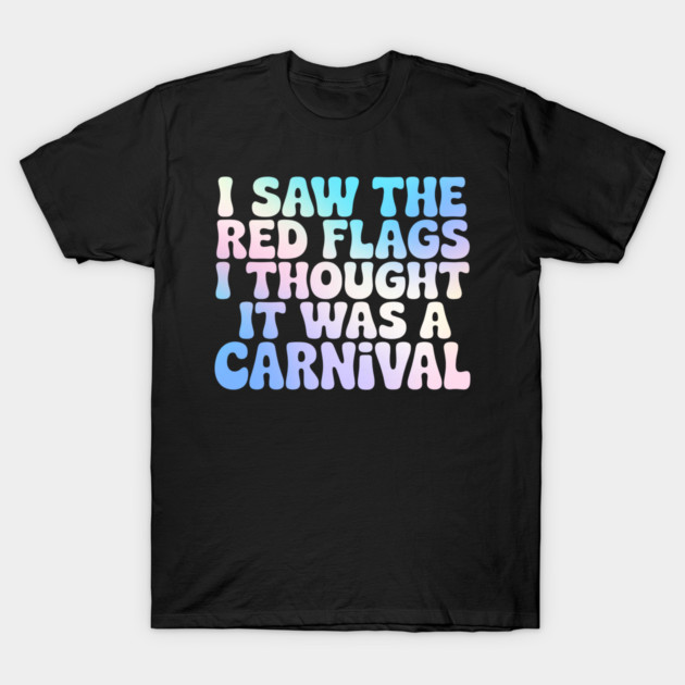 I Saw The Red Flags I Thought It Was A Carnival - I Saw The Red Flags I ...