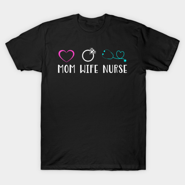 Mom Wife Nurse - Mom Wife Nurse - T-Shirt | TeePublic