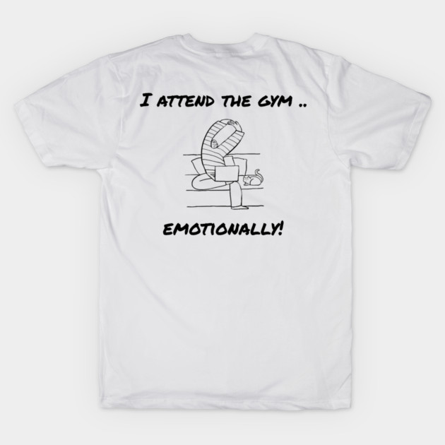 I Attend The Gym Emotionally Design - Fitness Humor - T-Shirt | TeePublic