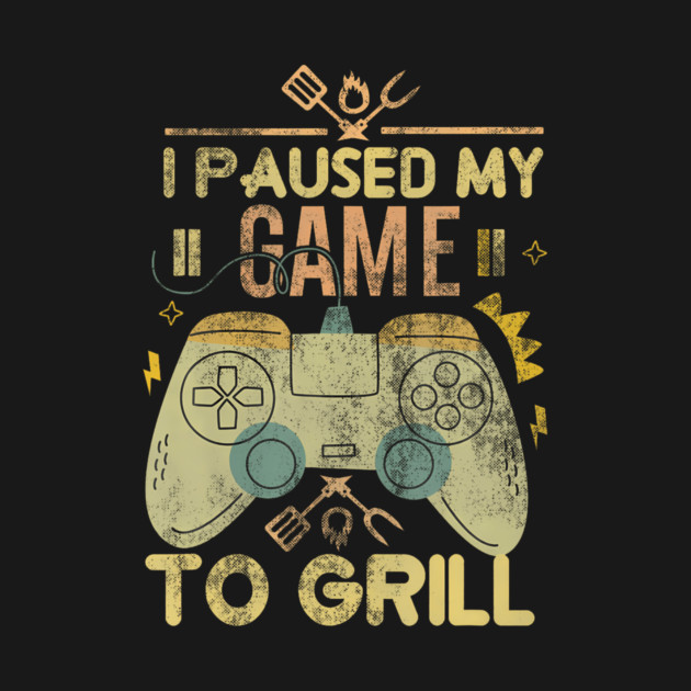 Gaming Smoking I Paused My Game To Grill Gaming Bbq Chef - Pause Game ...