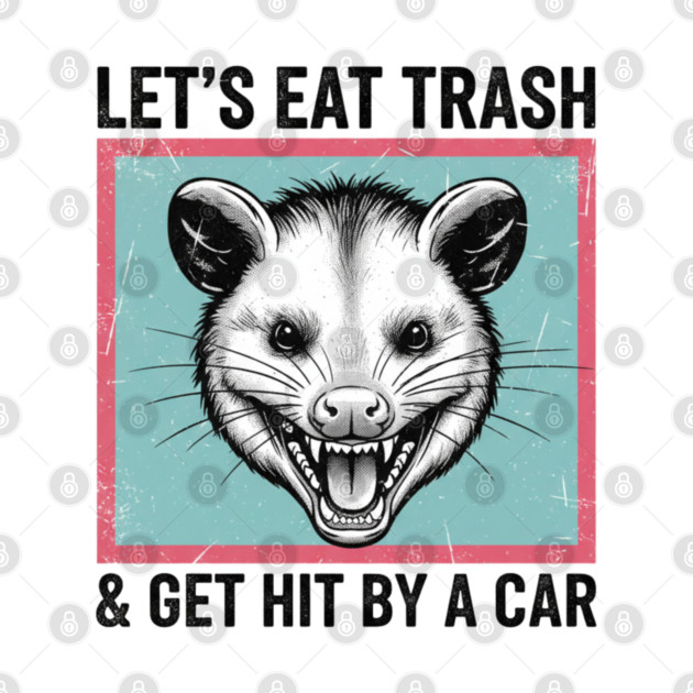 Let's Eat Trash & Get Hit By A Car - Possum Lovers - T-Shirt | TeePublic