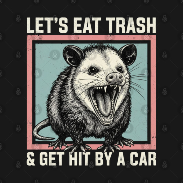 Let's Eat Trash & Get Hit By A Car - Funny Possum - T-Shirt | TeePublic