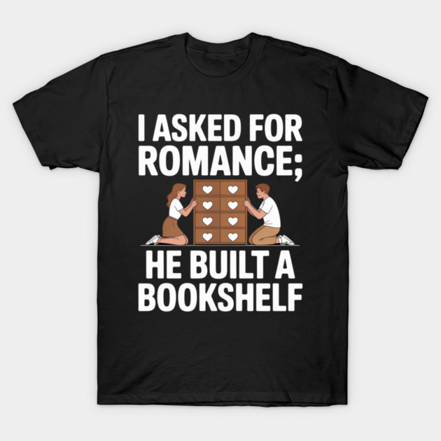 I Asked for Romance He Built a Bookshelf Funny - Bookshelf - T-Shirt ...