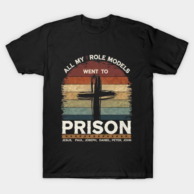 All My Role Models Went To Prison Jesus God Bible Gospel - Jesus - T ...