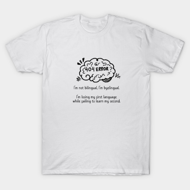 Byelingual 404 Error - Funny Language Quote - Linguistics - T-Shirt ...