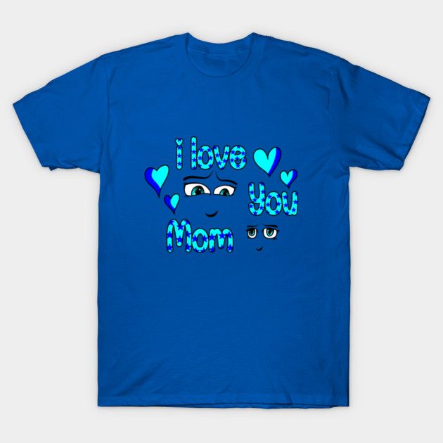 i love you mom - I Love You Mom - T-Shirt | TeePublic