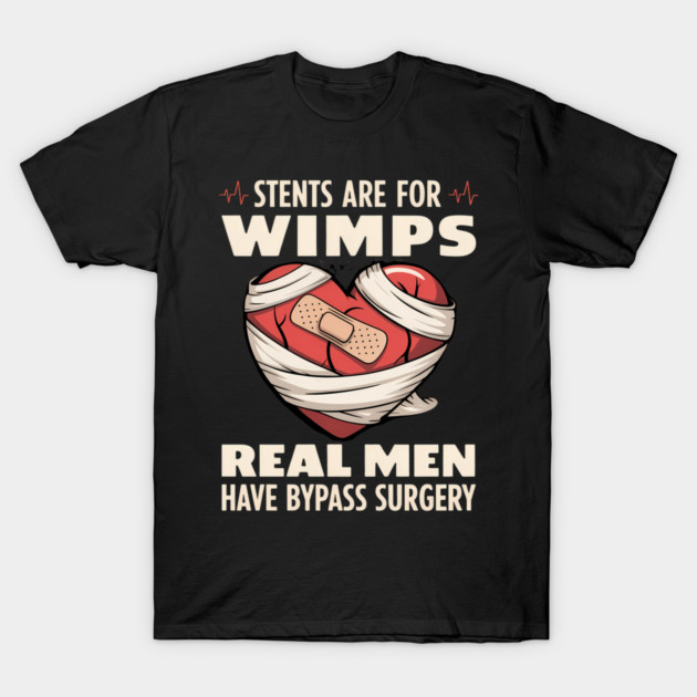 Stents Are For Wimps Real Men Have Bypass Surgery - Funny - T-Shirt ...