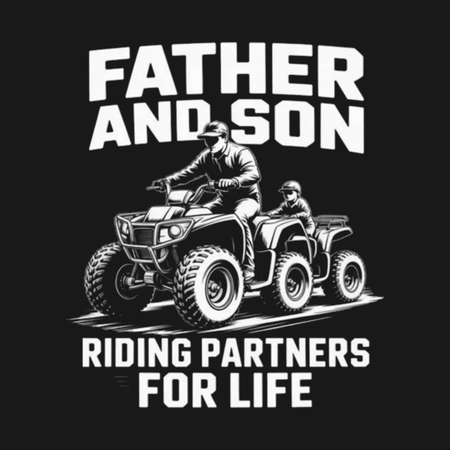 Quad Bike - Father and Son Riding Partners For Life ATV - Quad Bike - T ...