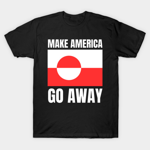 Make America Go Away - Make America Go Away - T-Shirt | TeePublic