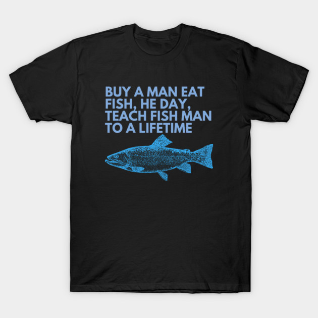 Buy a Man Eat Fish Funny Meme Weird Sarcastic fishing Gift - Buy A Man ...
